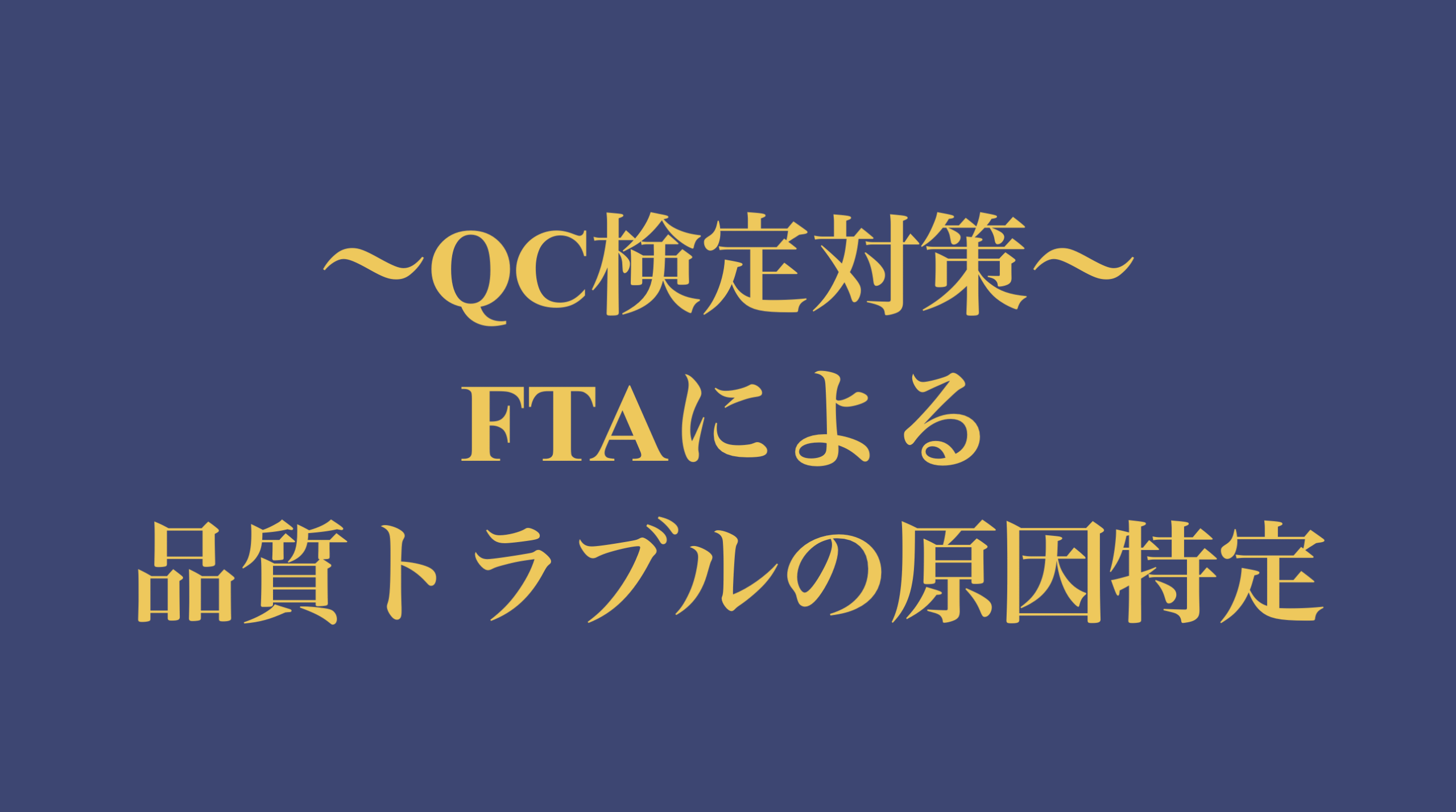 【QC検定1級論文対策】FTAによる品質トラブルの原因特定（作文例付き）｜アドラーのQC技術研究所｜QC検定対策と実務活用に役立つ情報を発信